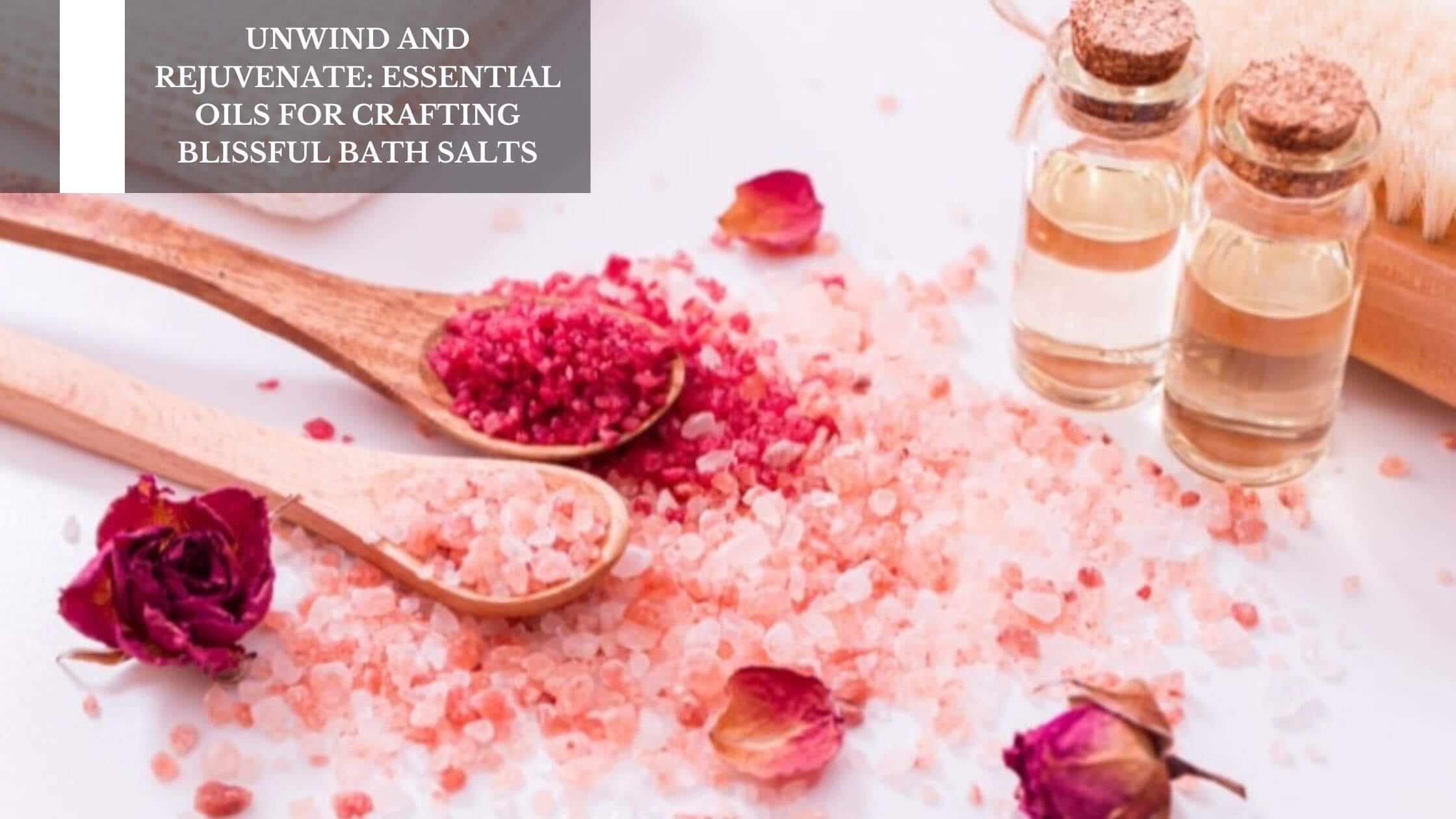 Unwind And Rejuvenate: Essential Oils For Crafting Blissful Bath Salts – Moksha Lifestyle Products